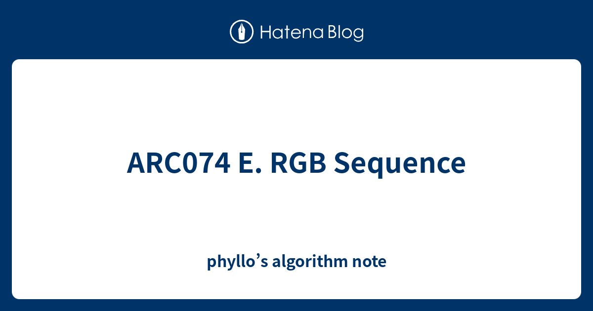 ARC074 E. RGB Sequence - phyllo’s algorithm note