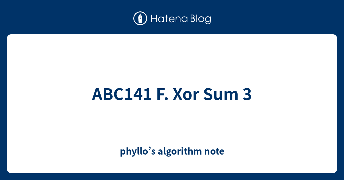 ABC141 F. Xor Sum 3 - phyllo’s algorithm note