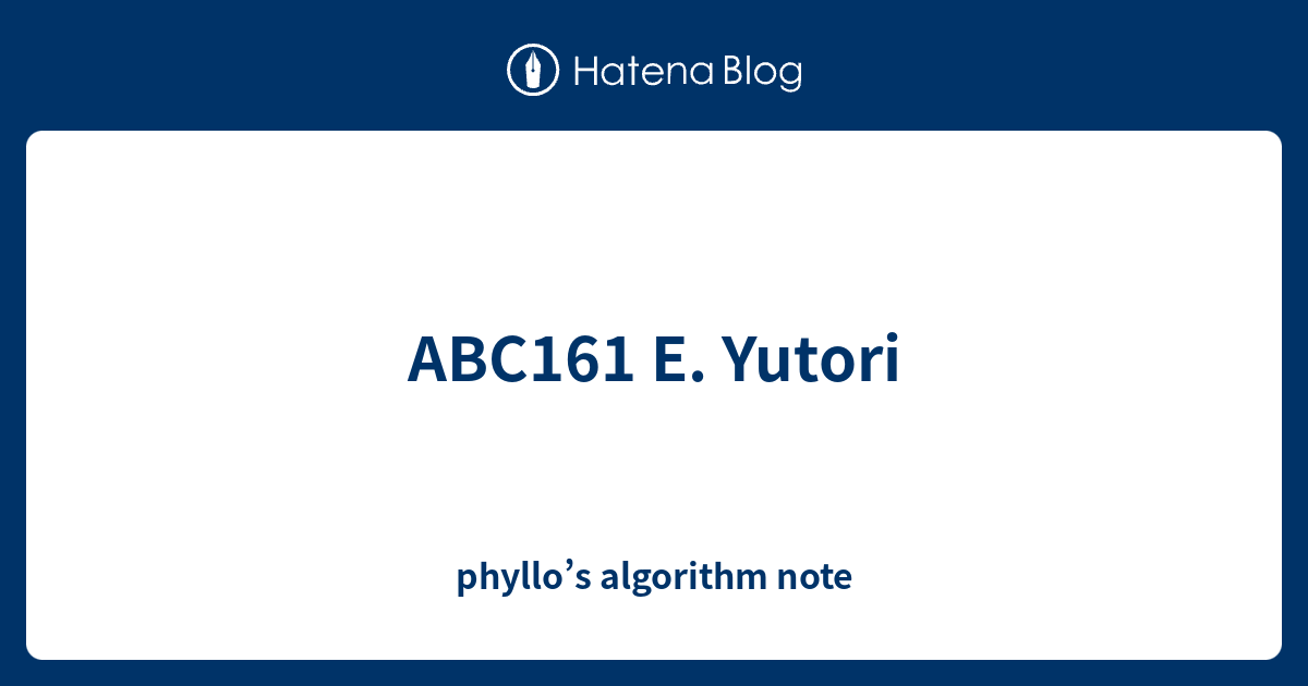 ABC161 E. Yutori - phyllo’s algorithm note