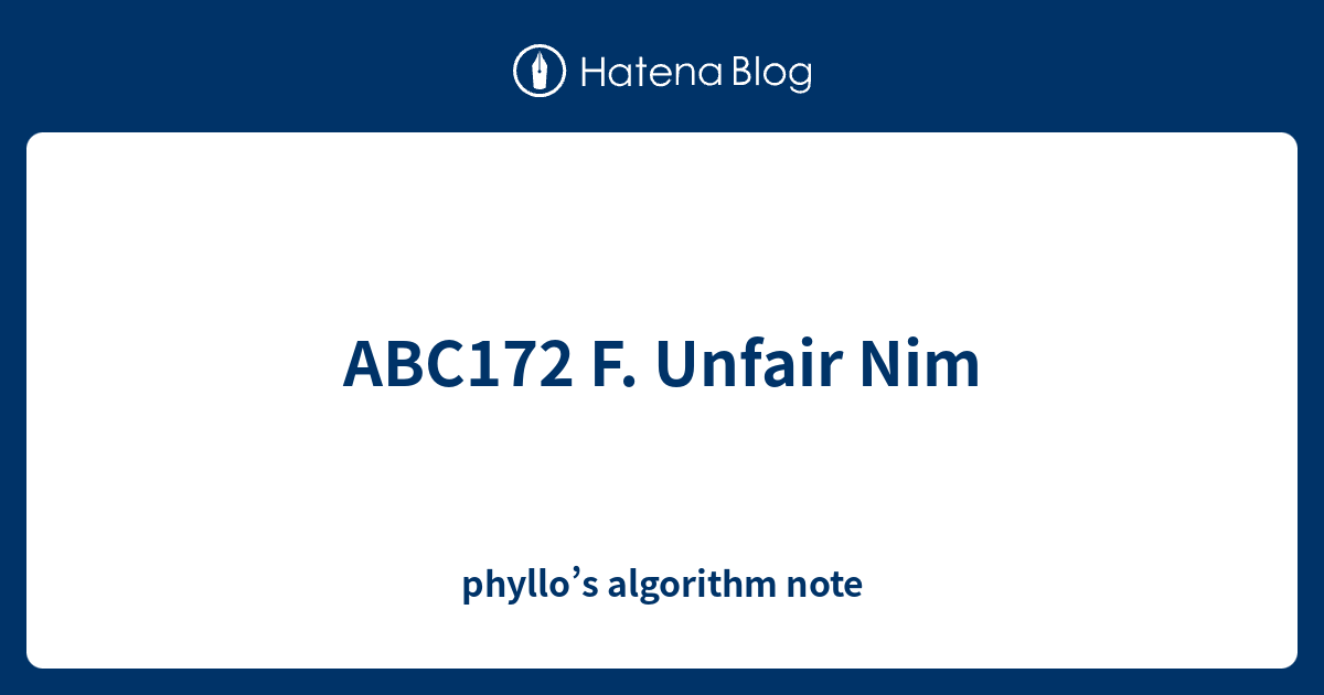ABC172 F. Unfair Nim - phyllo’s algorithm note