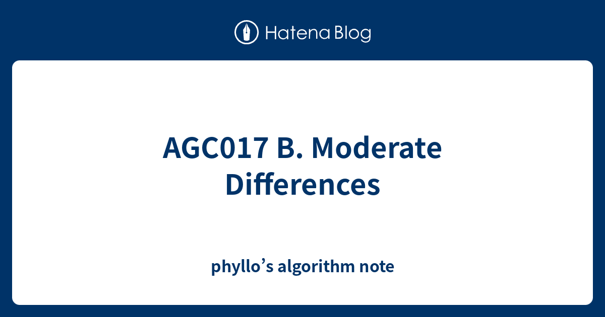 AGC017 B. Moderate Differences - phyllo’s algorithm note