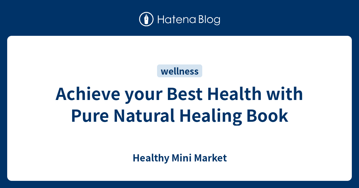 Achieve your Best Health with Pure Natural Healing Book - Healthy Mini ...