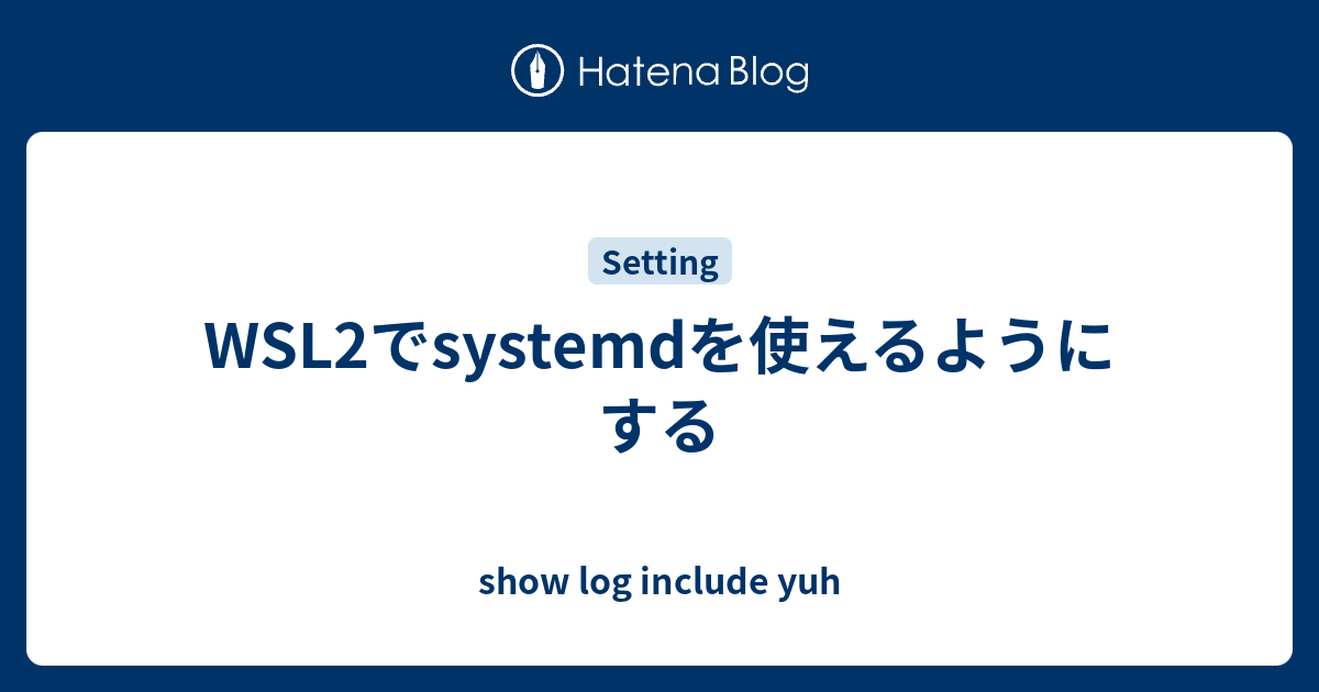 WSL2でsystemdを使えるようにする - show log include yuh