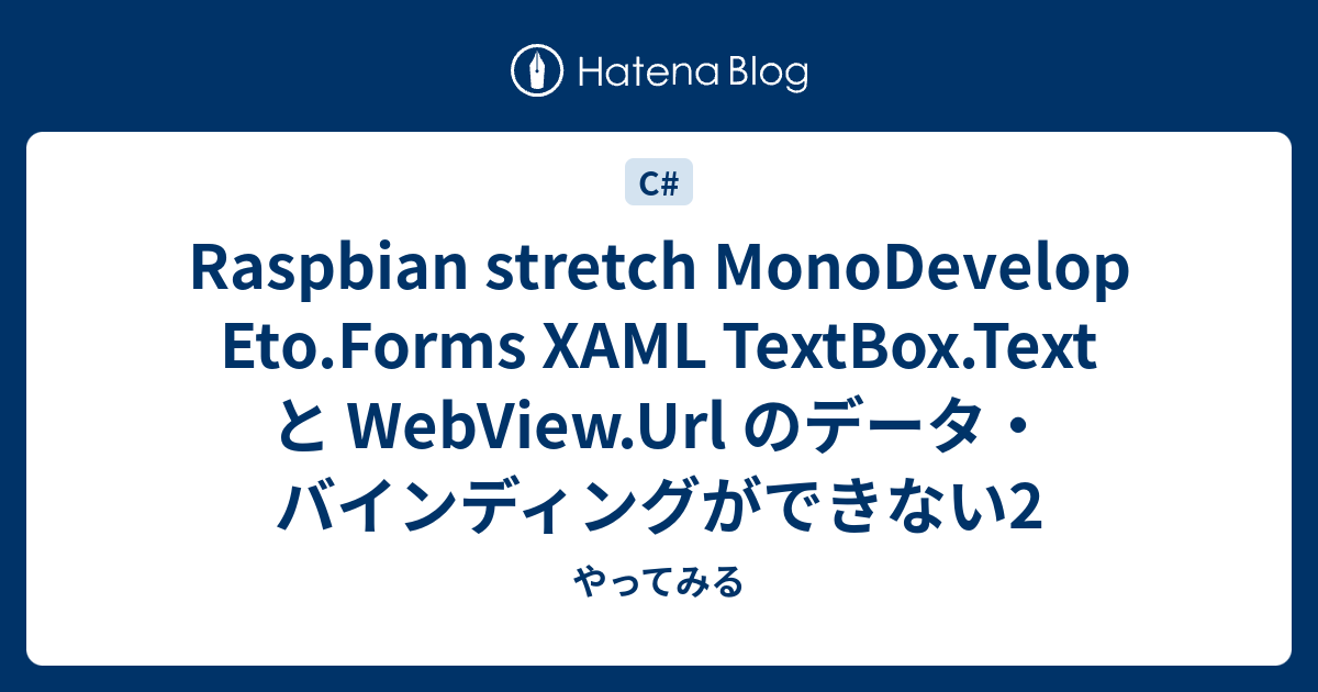 Raspbian stretch MonoDevelop Eto.Forms XAML TextBox.Text と WebView.Url のデータ・バインディングができない2 - やってみる