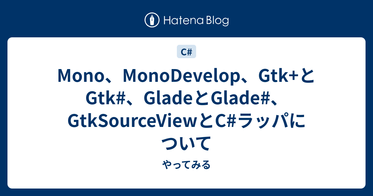 Mono、MonoDevelop、Gtk+とGtk#、GladeとGlade#、GtkSourceViewとC#ラッパについて - やってみる