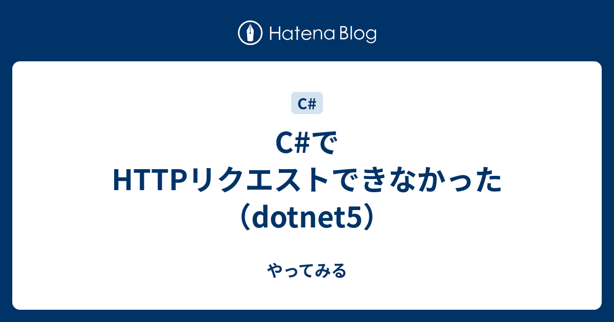 C#でHTTPリクエストできなかった（dotnet5） - やってみる
