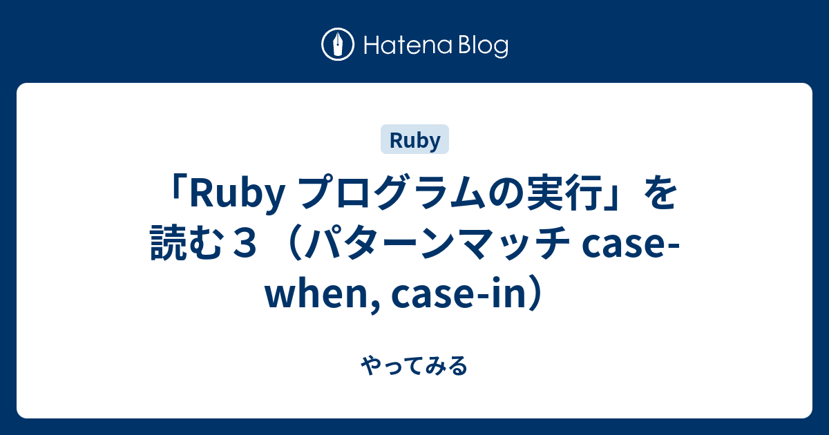 「Ruby プログラムの実行」を読む3（パターンマッチ case-when, case-in） - やってみる