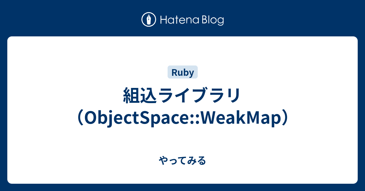 組込ライブラリ（ObjectSpace::WeakMap） - やってみる