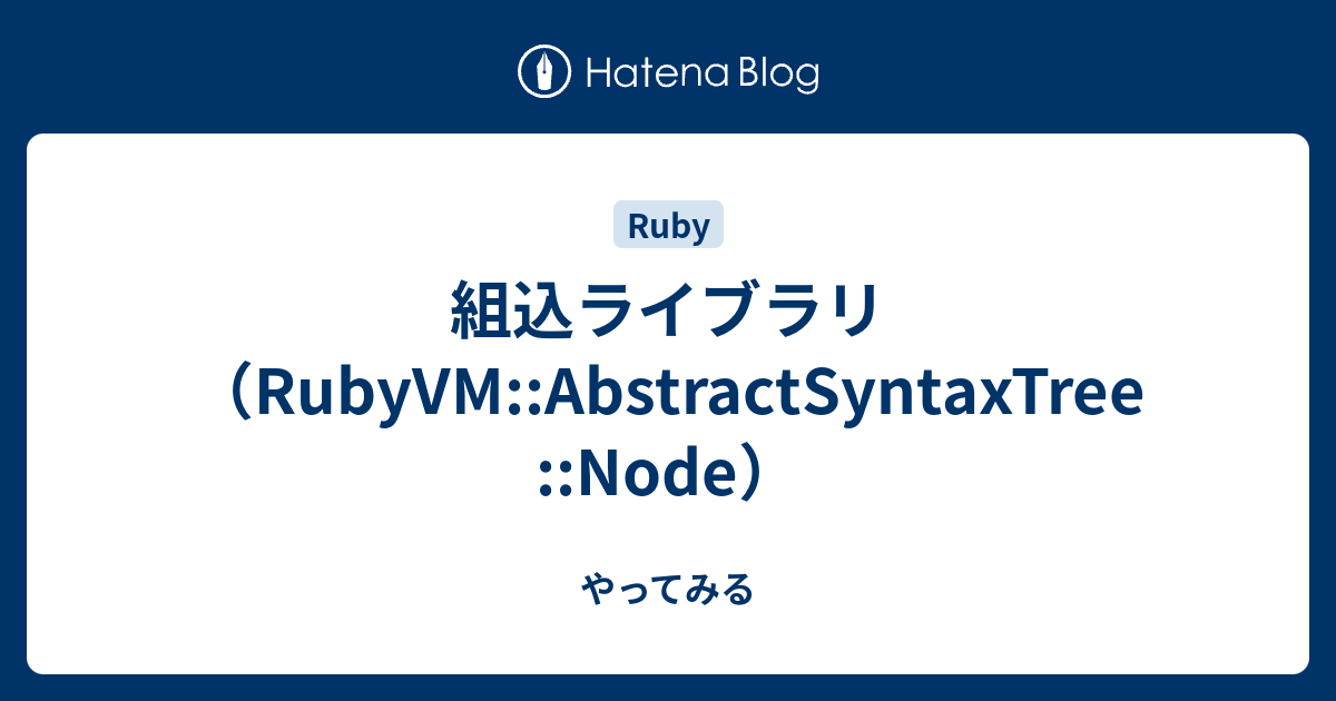 組込ライブラリ（RubyVM::AbstractSyntaxTree::Node） - やってみる