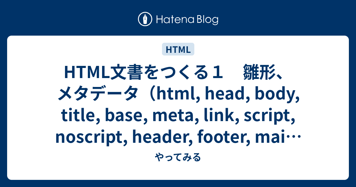 HTML文書をつくる1 雛形、メタデータ（html, head, body, title, base, meta, link, script ...