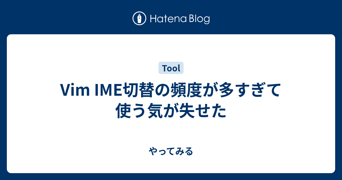 Vim IME切替の頻度が多すぎて使う気が失せた - やってみる