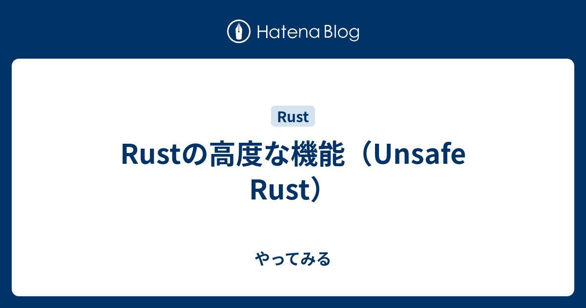 Rustの高度な機能（Unsafe Rust） - やってみる
