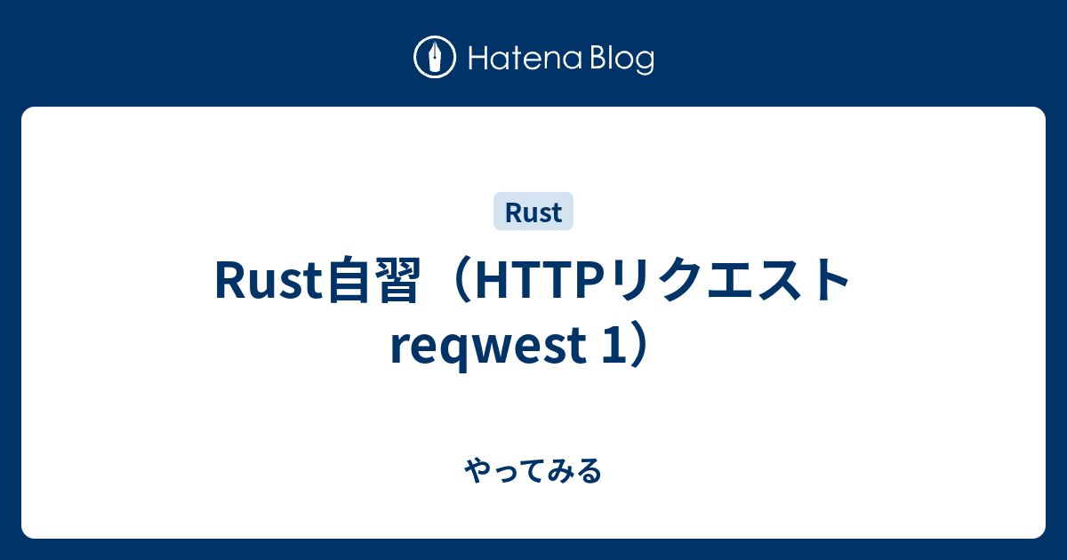 Rust自習（HTTPリクエスト reqwest 1） - やってみる