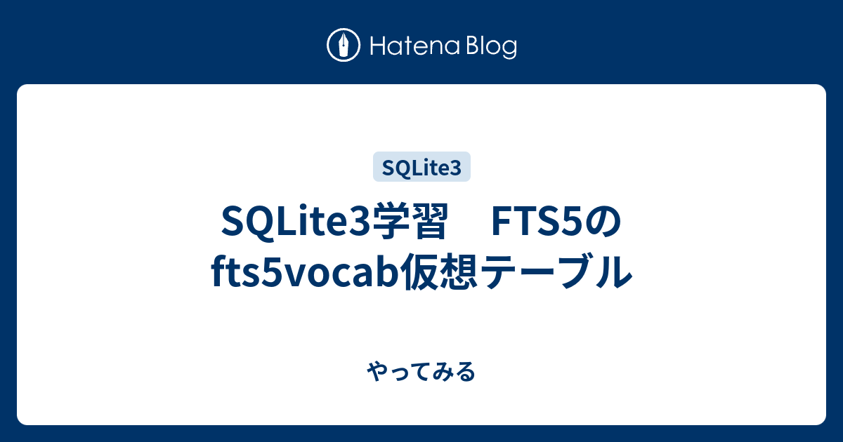 SQLite3学習 FTS5のfts5vocab仮想テーブル - やってみる