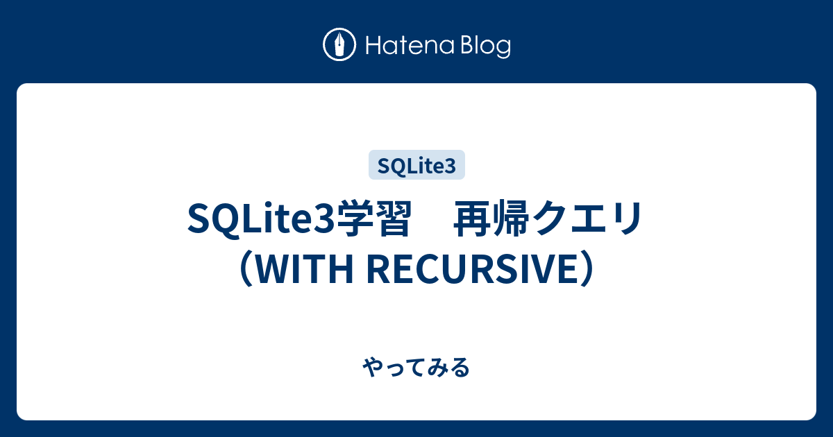 SQLite3学習 再帰クエリ（WITH RECURSIVE） - やってみる
