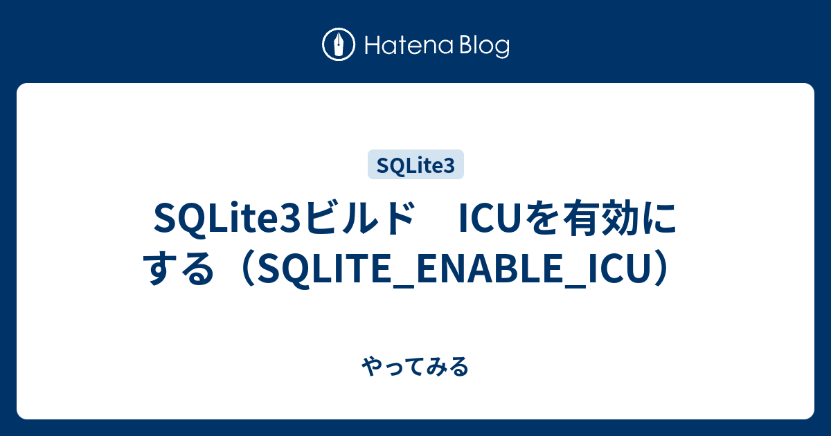 SQLite3ビルド ICUを有効にする（SQLITE_ENABLE_ICU） - やってみる