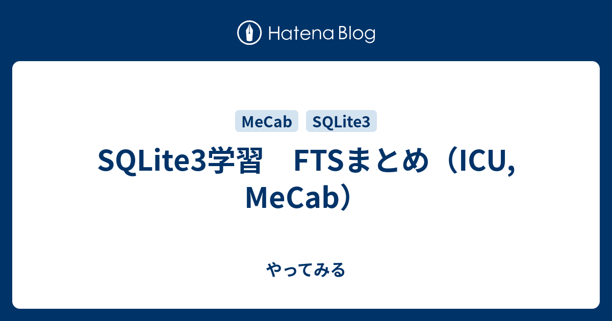 SQLite3学習 FTSまとめ（ICU, MeCab） - やってみる