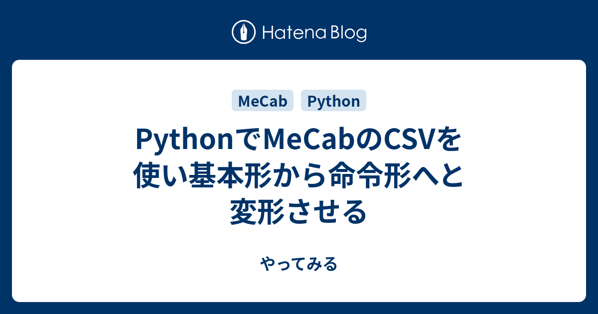 PythonでMeCabのCSVを使い基本形から命令形へと変形させる - やってみる
