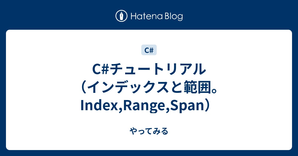 C#チュートリアル（インデックスと範囲。Index,Range,Span） - やってみる
