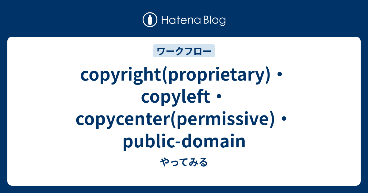copyright(proprietary)・copyleft・copycenter(permissive)・public-domain ...