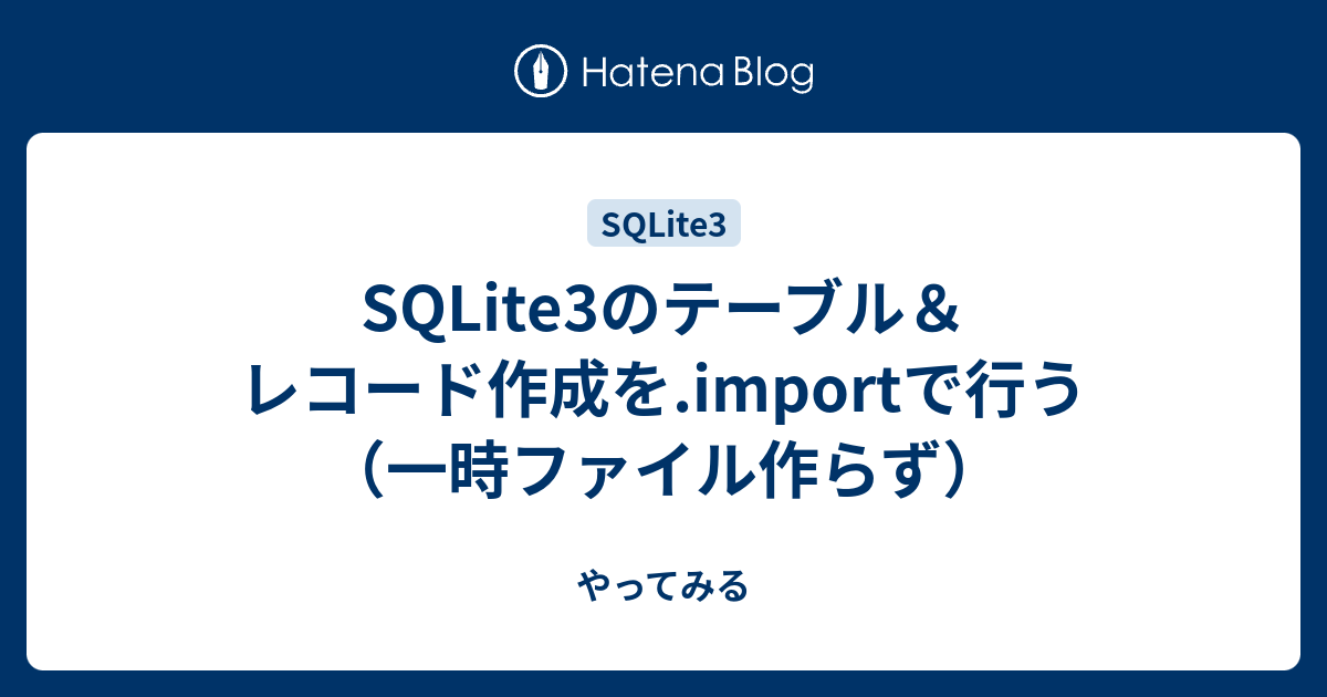 SQLite3のテーブル＆レコード作成を.importで行う（一時ファイル作らず） - やってみる
