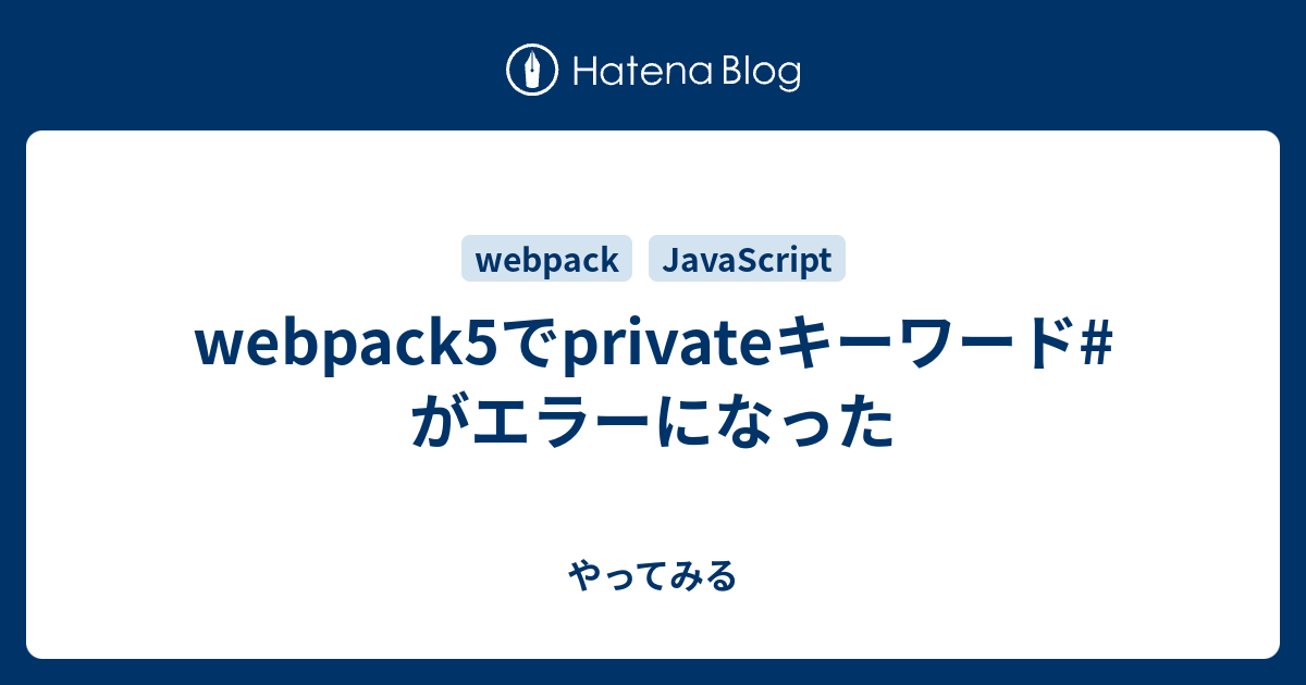webpack5でprivateキーワード#がエラーになった - やってみる