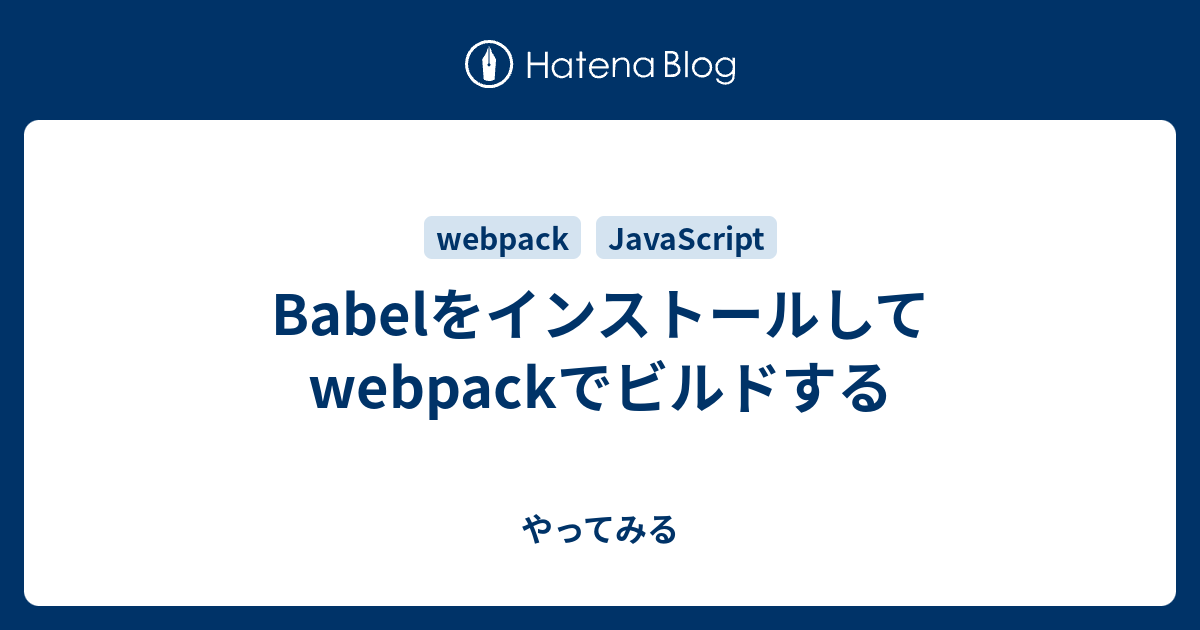 Babelをインストールしてwebpackでビルドする - やってみる