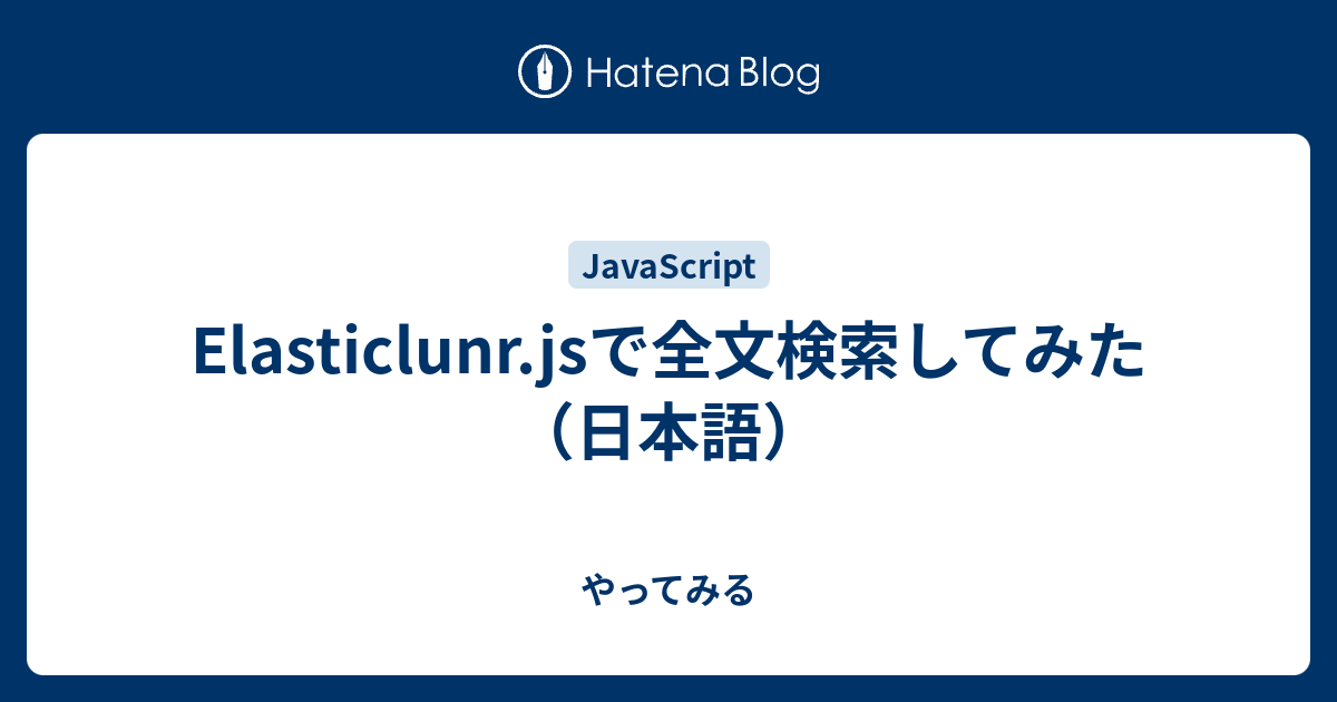 Elasticlunr.jsで全文検索してみた（日本語） - やってみる