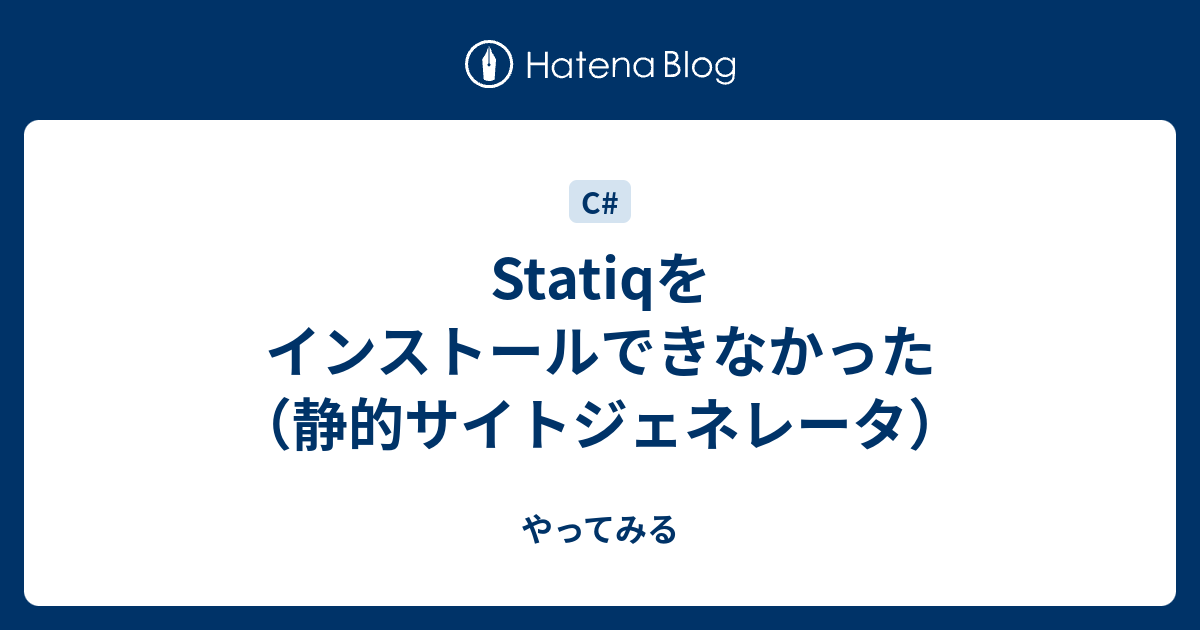 Statiqをインストールできなかった（静的サイトジェネレータ） - やってみる