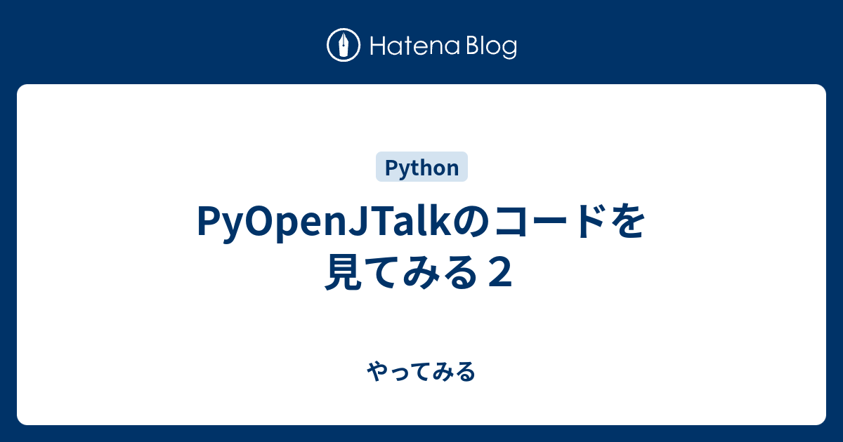PyOpenJTalkのコードを見てみる2 - やってみる