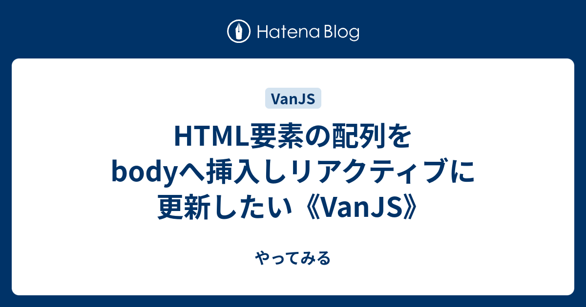 HTML要素の配列をbodyへ挿入しリアクティブに更新したい《VanJS》 - やってみる