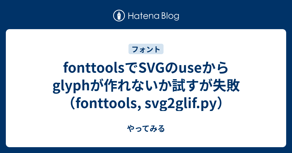 fonttoolsでSVGのuseからglyphが作れないか試すが失敗（fonttools, svg2glif.py） - やってみる