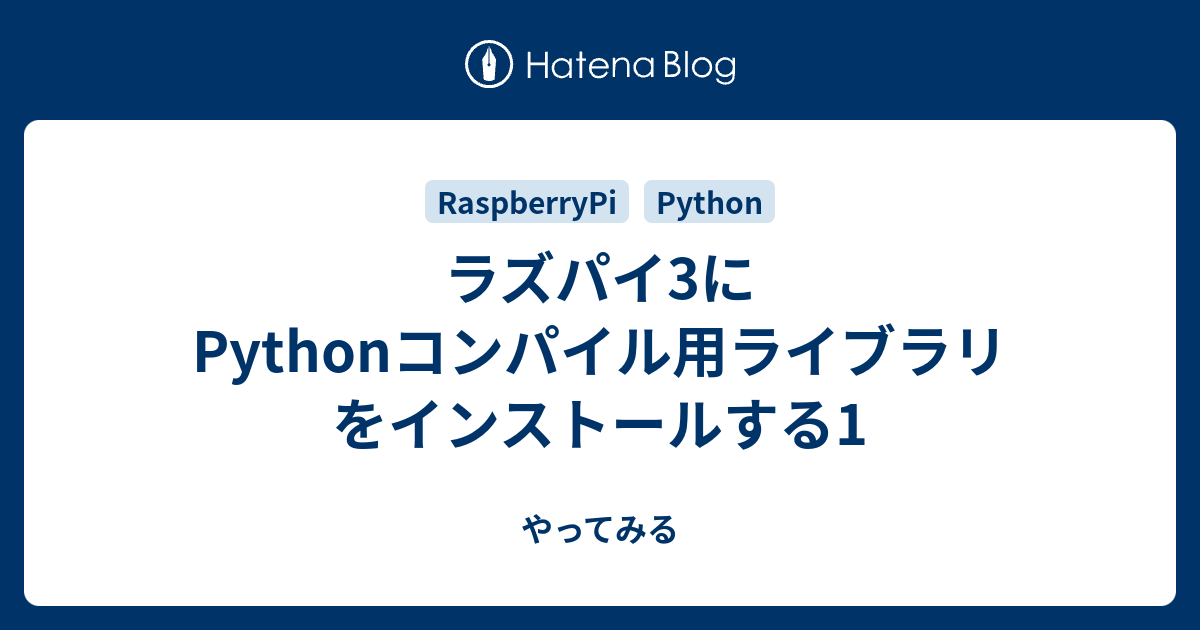 ラズパイ3にPythonコンパイル用ライブラリをインストールする1 - やってみる