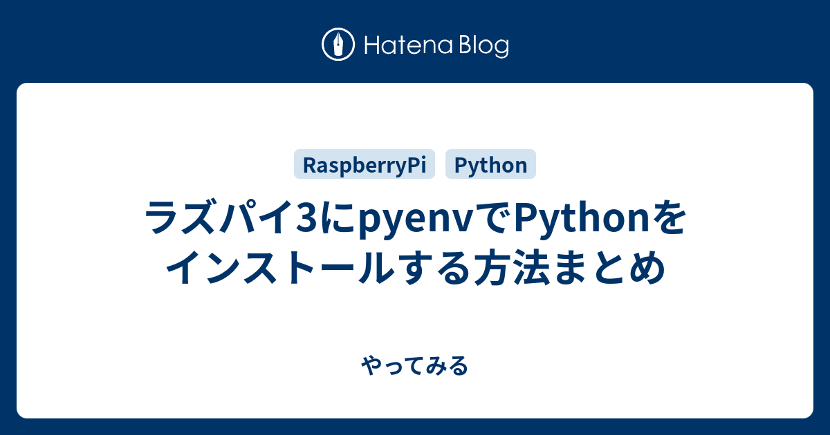 ラズパイ3にpyenvでPythonをインストールする方法まとめ - やってみる