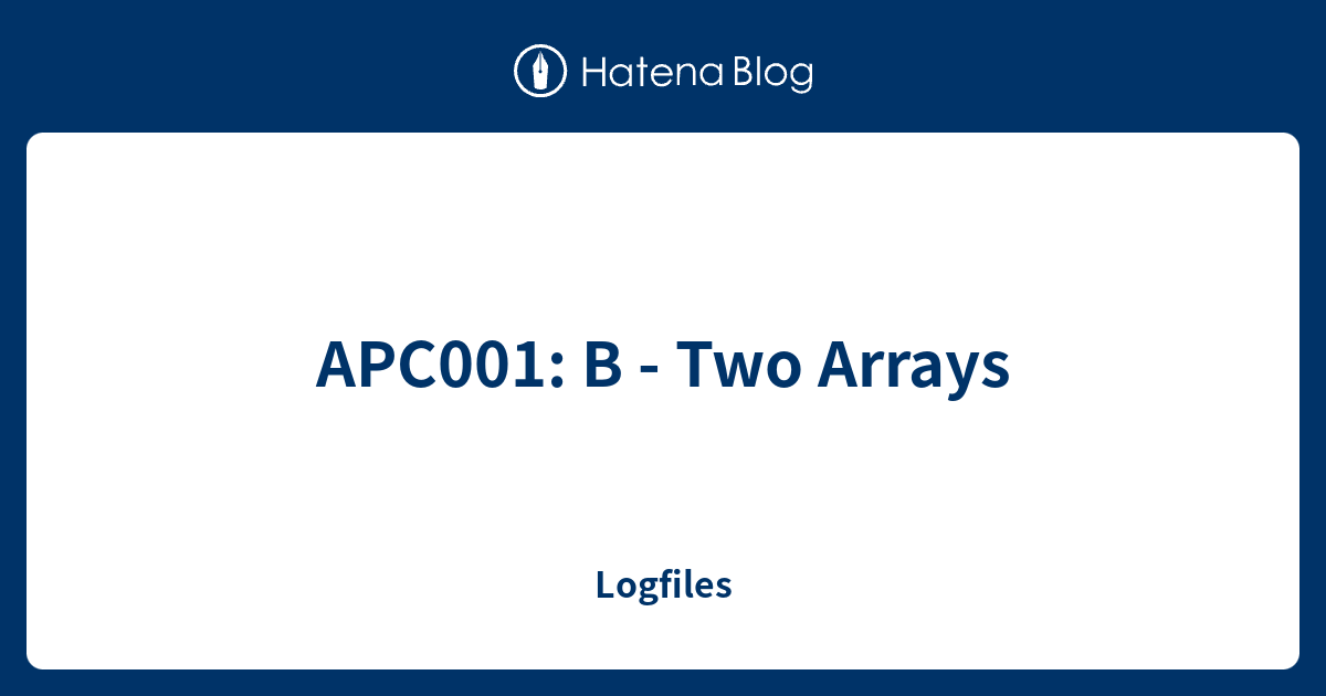 APC001: B - Two Arrays - Logfiles