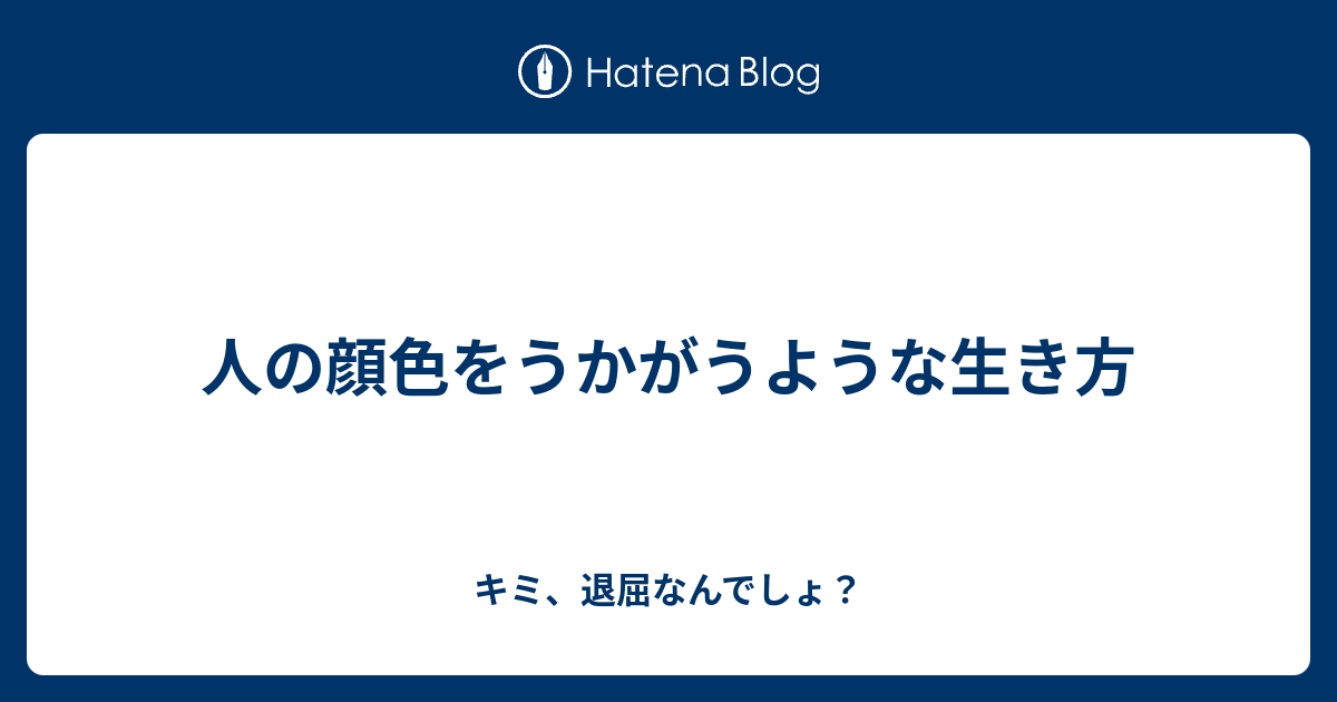 人の顔色をうかがうような生き方 キミ、退屈なんでしょ？