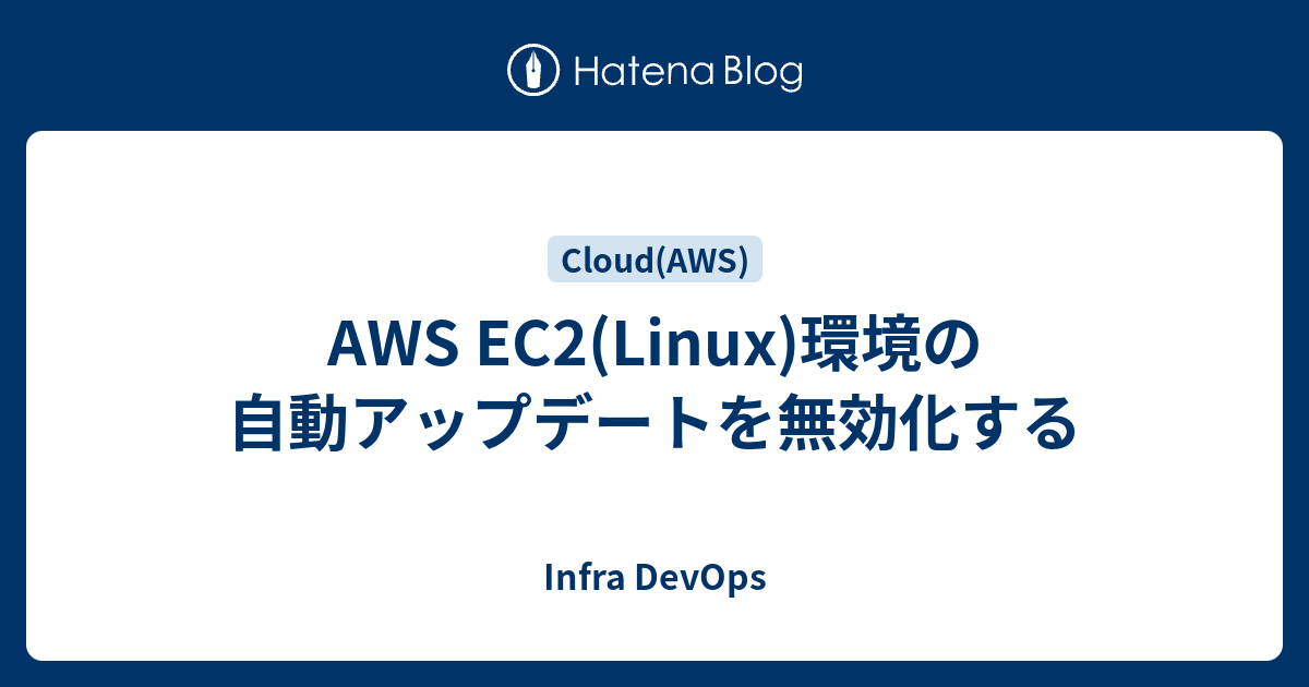 AWS EC2(Linux)環境の自動アップデートを無効化する - Infra DevOps