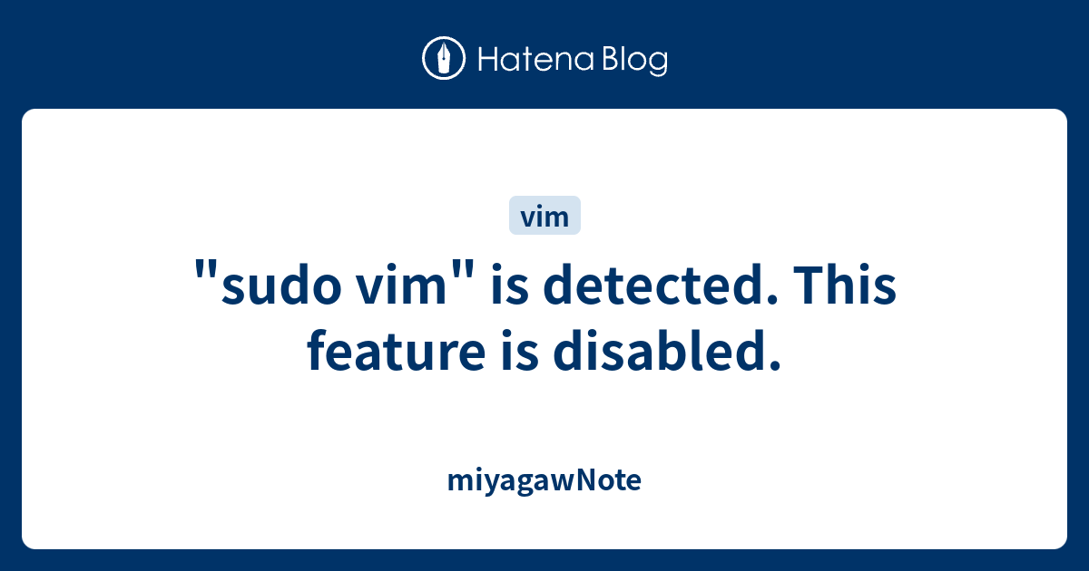 "sudo vim" is detected. This feature is disabled. - miyagawNote