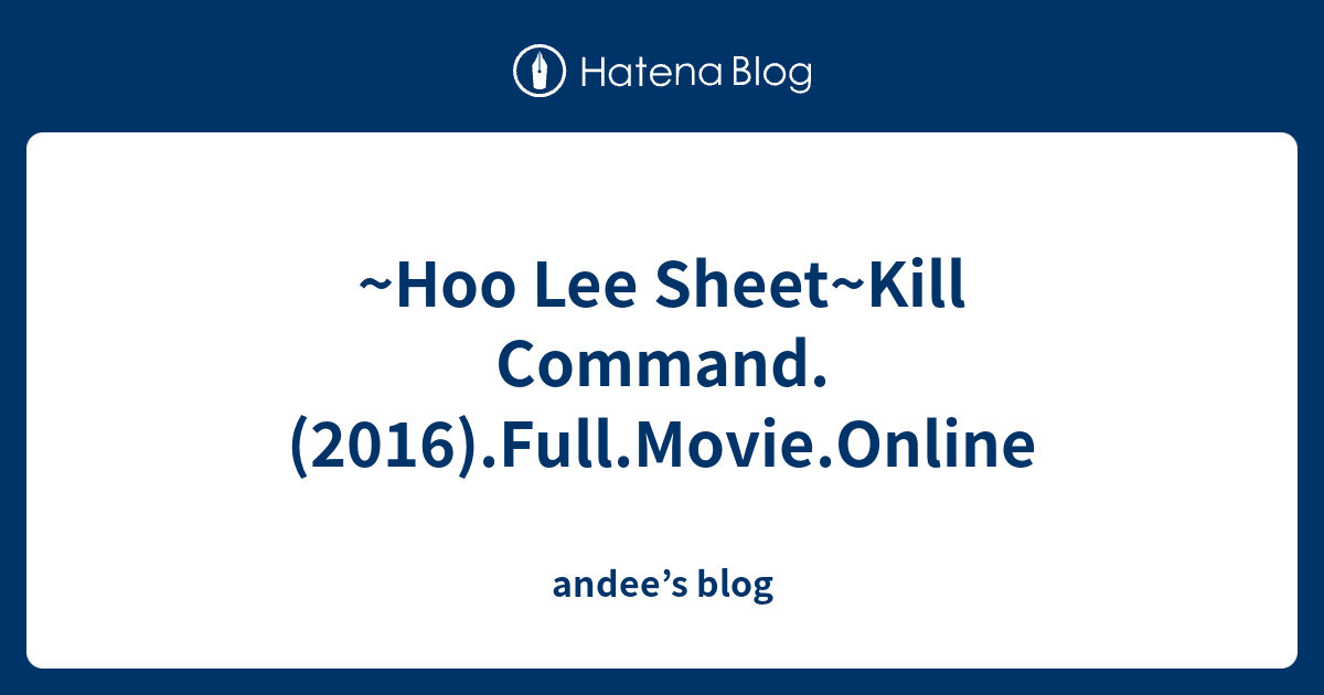 ~Hoo Lee Sheet~Kill Command.(2016).Full.Movie.Online - andee’s blog