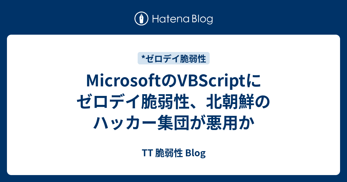 MicrosoftのVBScriptにゼロデイ脆弱性、北朝鮮のハッカー集団が悪用か - TT 脆弱性 Blog