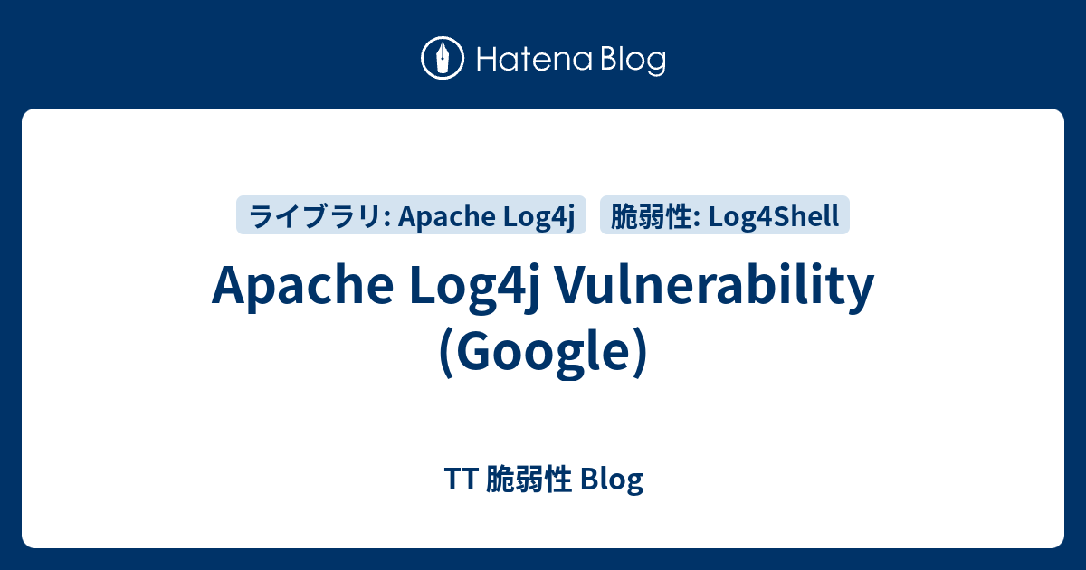 Apache Log4j Vulnerability (Google) - TT 脆弱性 Blog