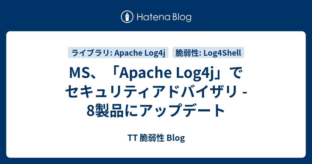 MS、「Apache Log4j」でセキュリティアドバイザリ - 8製品にアップデート - TT 脆弱性 Blog