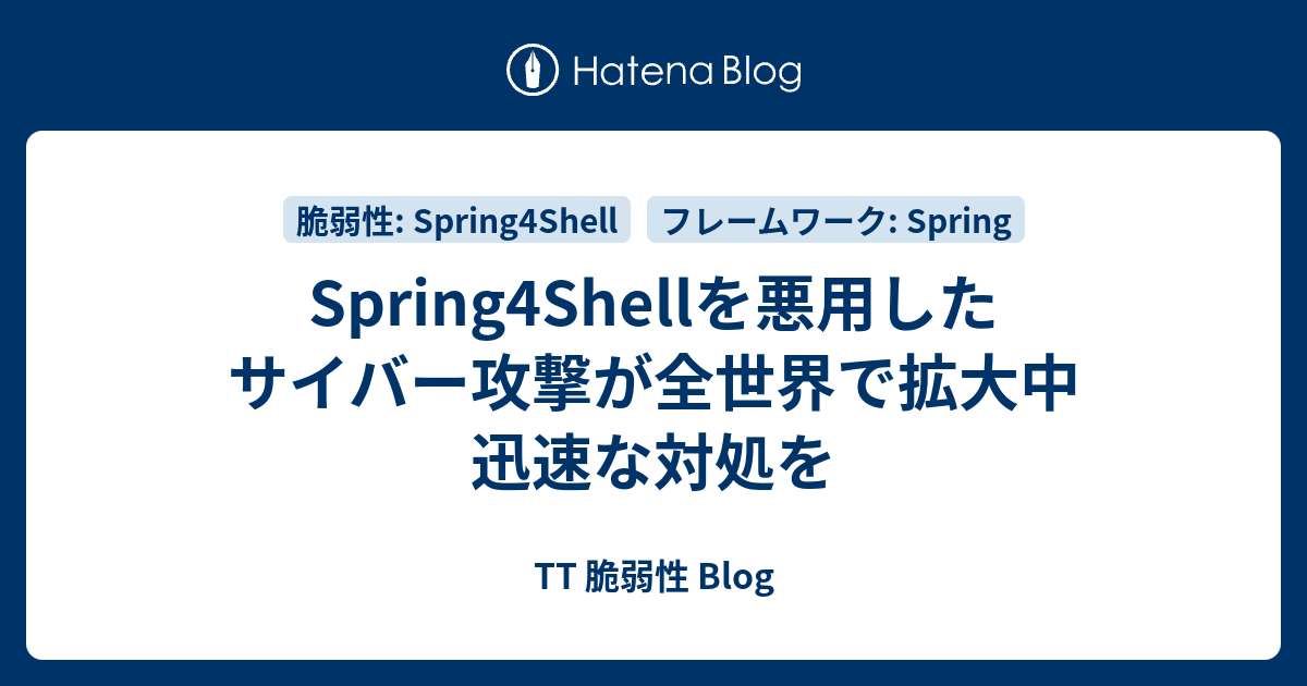 Spring4Shellを悪用したサイバー攻撃が全世界で拡大中 迅速な対処を - TT 脆弱性 Blog
