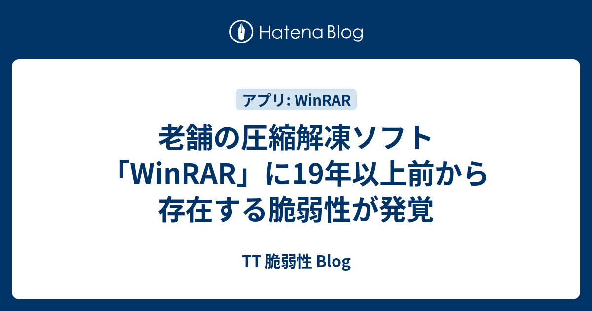 老舗の圧縮解凍ソフト「WinRAR」に19年以上前から存在する脆弱性が発覚 - TT 脆弱性 Blog
