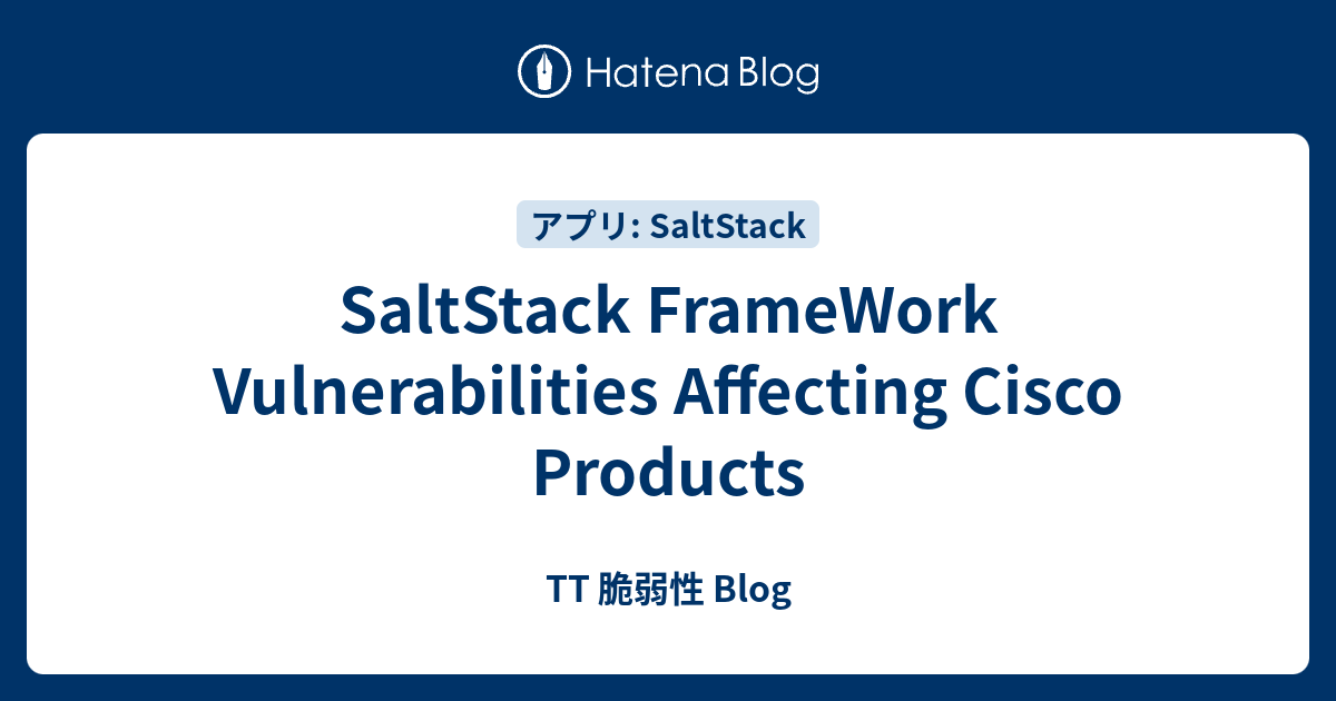 SaltStack FrameWork Vulnerabilities Affecting Cisco Products - TT 脆弱性 Blog
