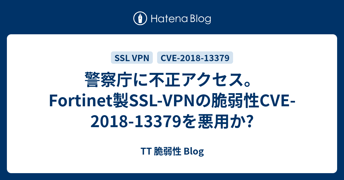 警察庁に不正アクセス。Fortinet製SSL-VPNの脆弱性CVE-2018-13379を悪用か? - TT 脆弱性 Blog