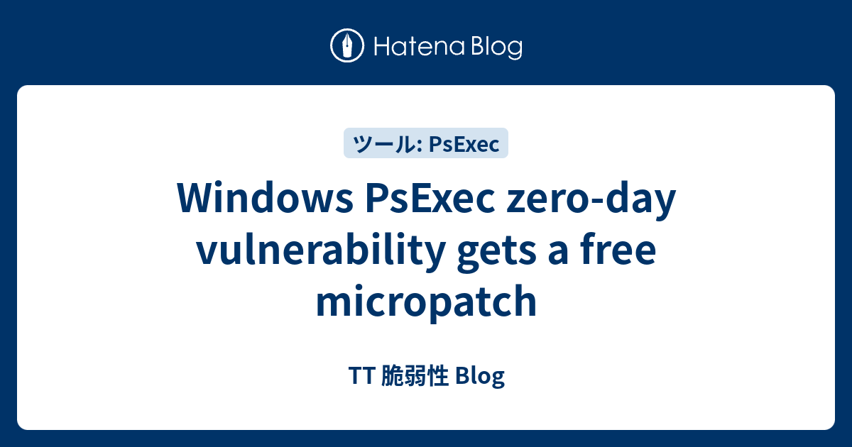 Windows PsExec zero-day vulnerability gets a free micropatch - TT 脆弱性 Blog