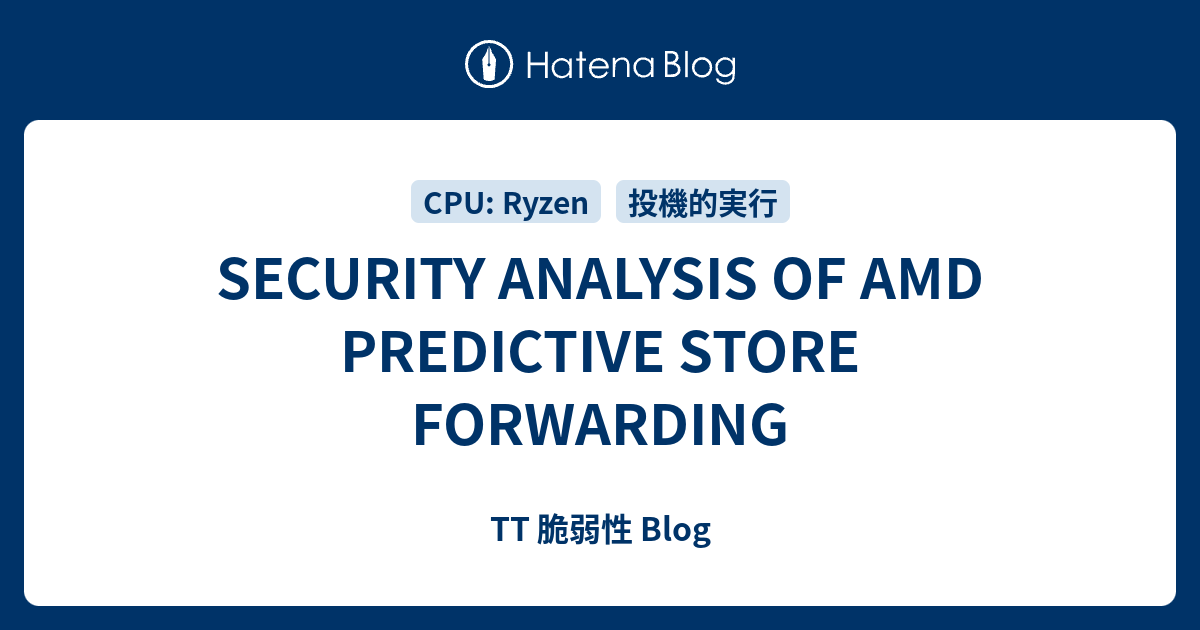 SECURITY ANALYSIS OF AMD PREDICTIVE STORE FORWARDING - TT 脆弱性 Blog