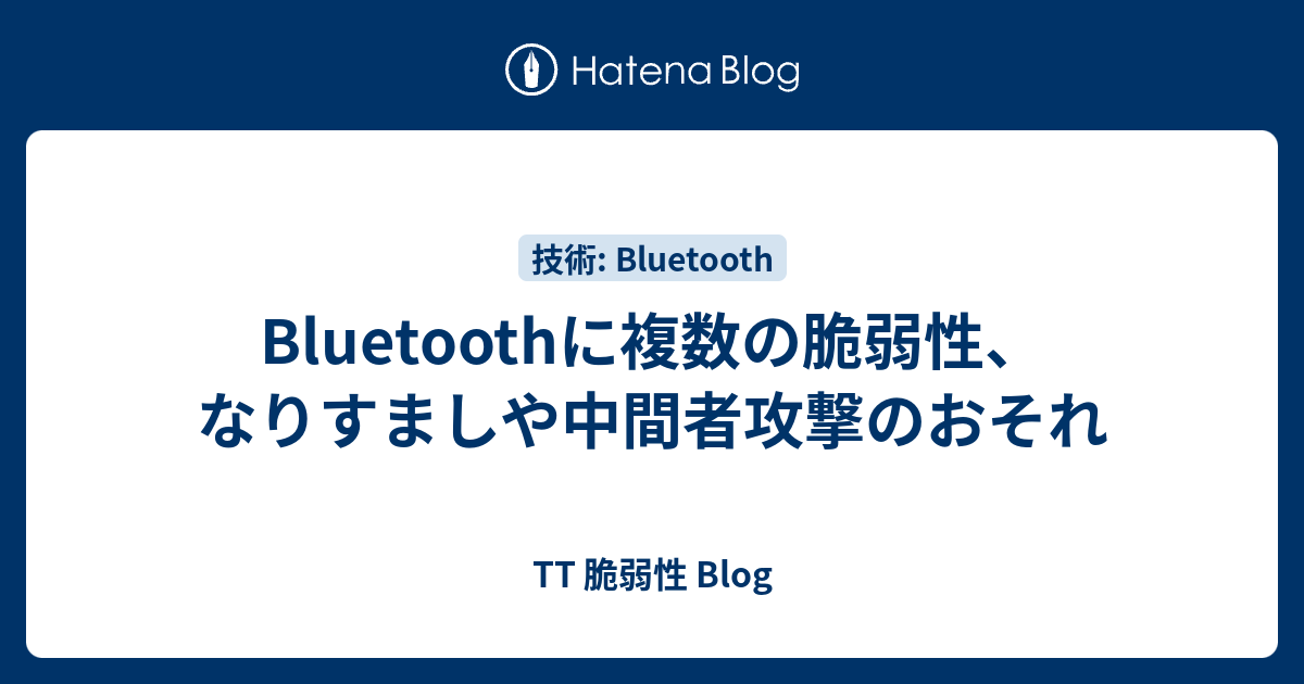 Bluetoothに複数の脆弱性、なりすましや中間者攻撃のおそれ - TT 脆弱性 Blog