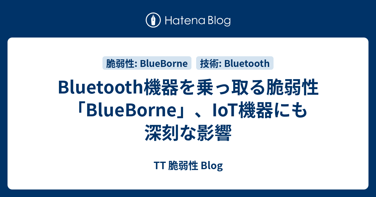 Bluetooth機器を乗っ取る脆弱性「BlueBorne」、IoT機器にも深刻な影響 - TT 脆弱性 Blog